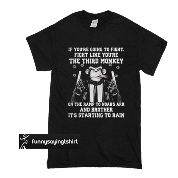 If you're going to fight fight like you're the third monkey on the ramp t shirt