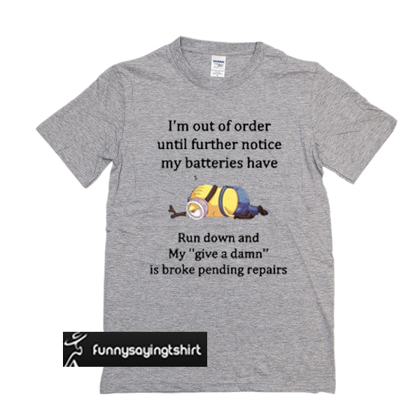 Minions I'm out of order until further notice my batteries t shirt