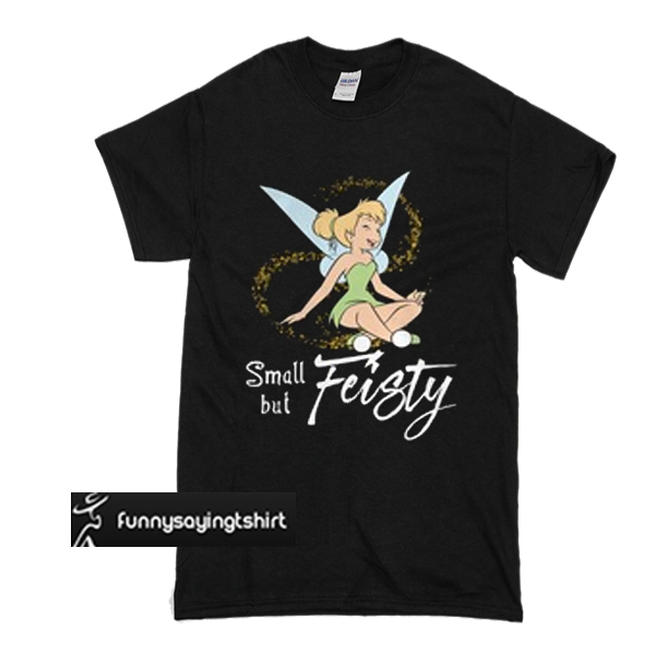 Tinkerbell small but Feisty t shirt