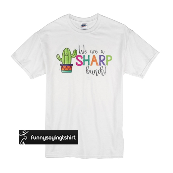 teacher we are a sharp bunch t shirt