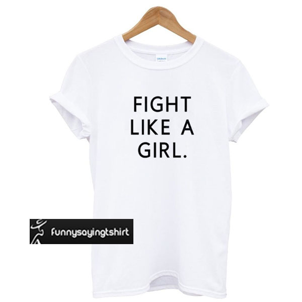 Fight Like A Girl T Shirt - funnysayingtshirts