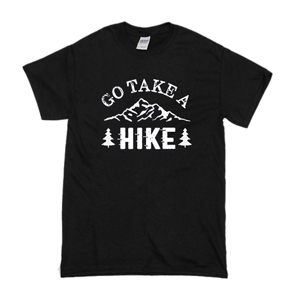 Go Take A Hike t shirt - funnysayingtshirts